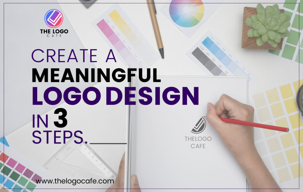 Create a Meaningful Logo Design In 3 Steps? - Blogs | The Logo Cafe